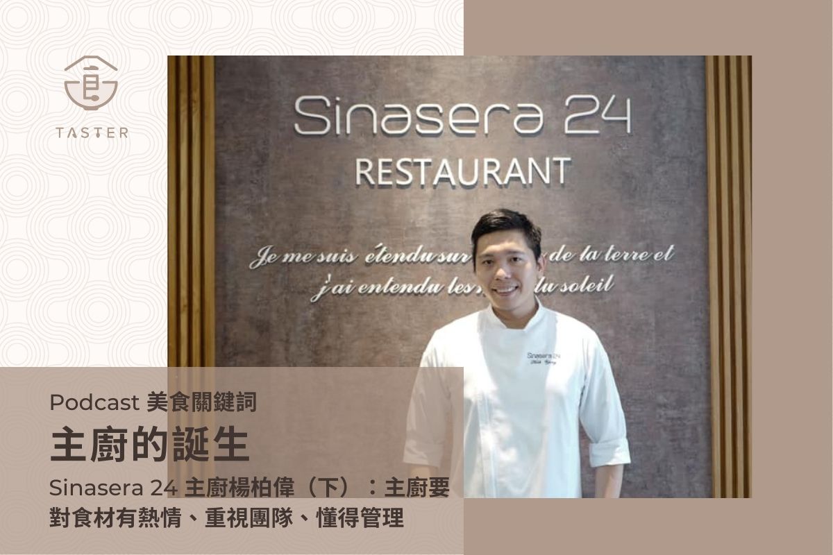 Podcast 美食關鍵詞 EP102【主廚的誕生14】Sinasera 24 主廚楊柏偉（下）：主廚要對食材有熱情、重視團隊、懂得管理 - Taster 美食加